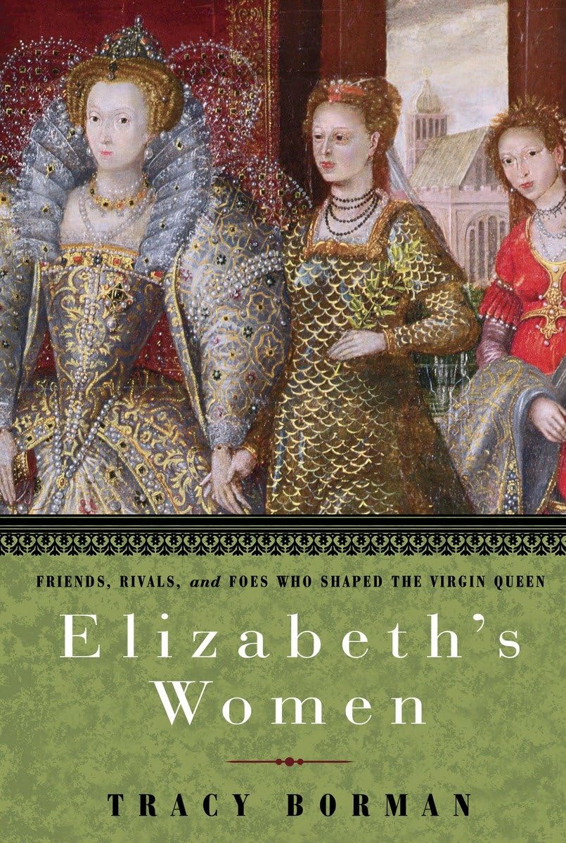 Amazon.com: Elizabeth's Women: Friends, Rivals, and Foes Who Shaped the ...