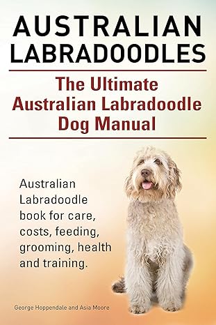 Australian Labradoodles. The Ultimate Australian Labradoodle Dog Manual ...