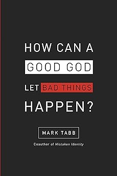 How Can a Good God Let Bad Things Happen?: Tabb, Mark A: 9781600062681 ...