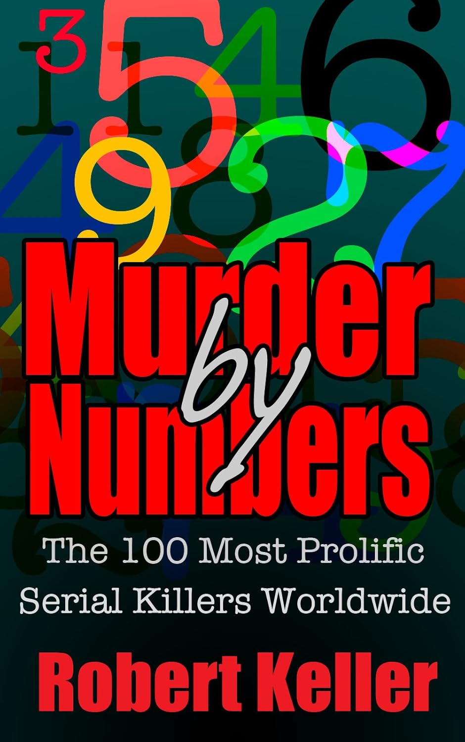 Amazon.com: True Crime: Murder By Numbers: The 100 Most Deadly Serial ...