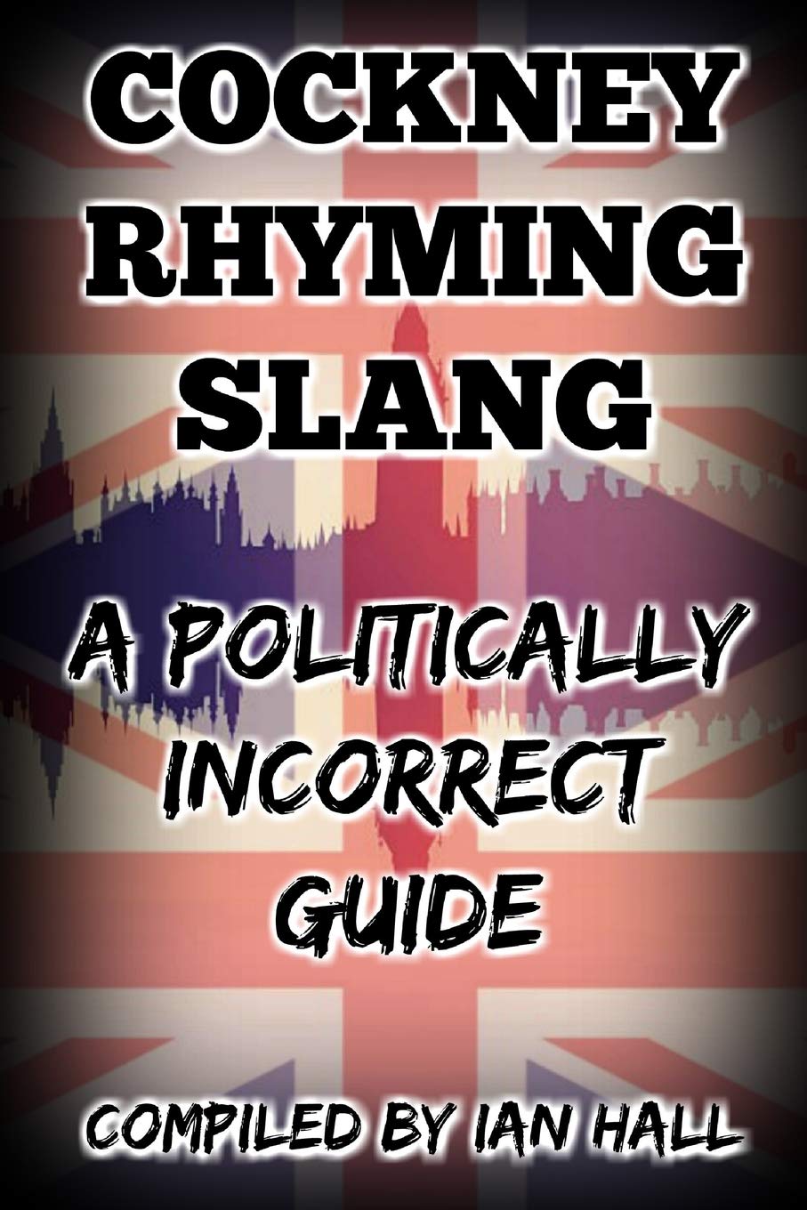 COCKNEY RHYMING SLANG: A POLITICALLY INCORRECT GUIDE: Hall, Ian ...