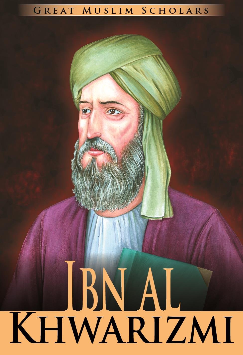 Great Muslim Scholars - Ibn Al Khwarizmi: Team Books Matrix ...