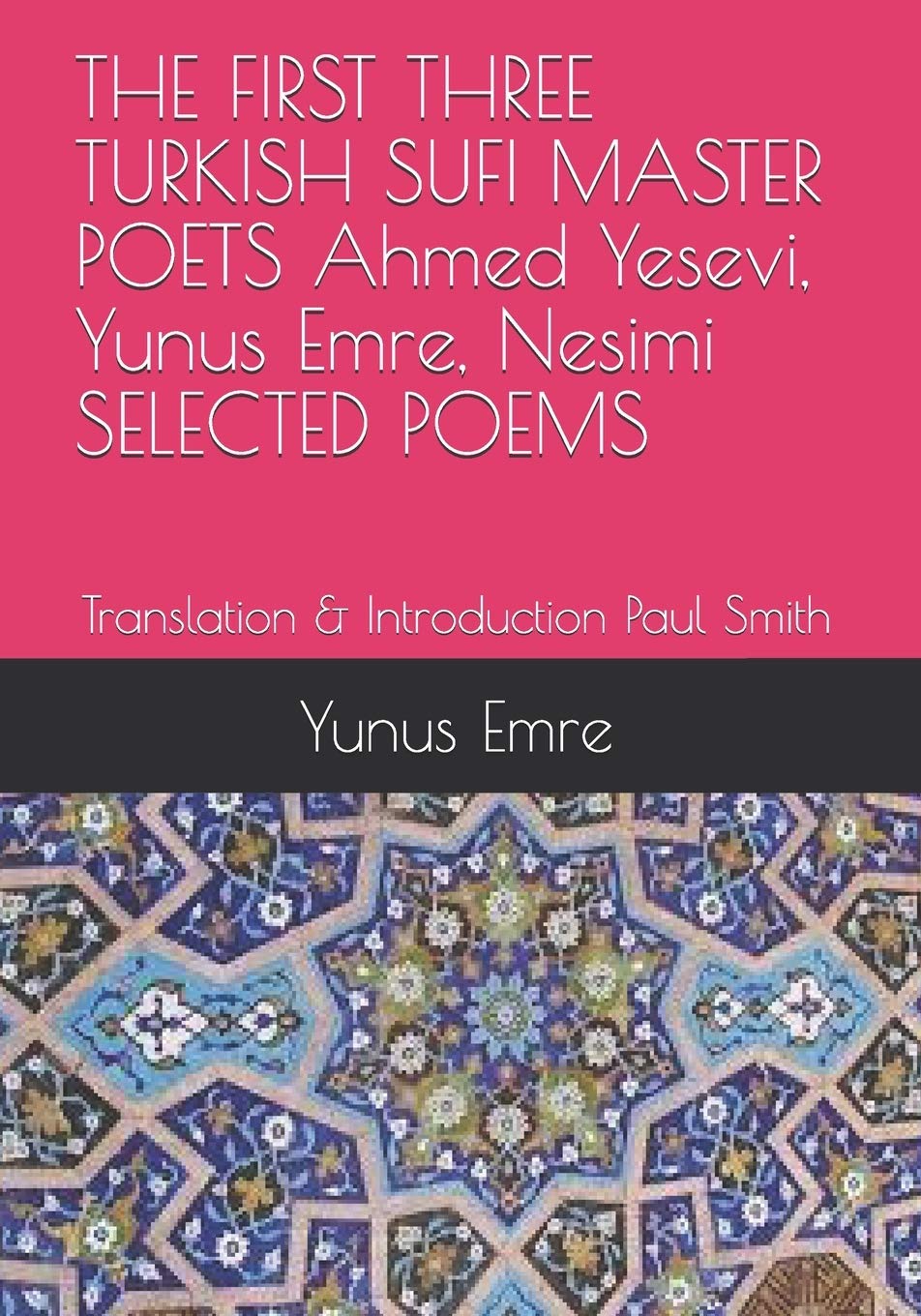 THE FIRST THREE TURKISH SUFI MASTER POETS Ahmed Yesevi, Yunus Emre ...