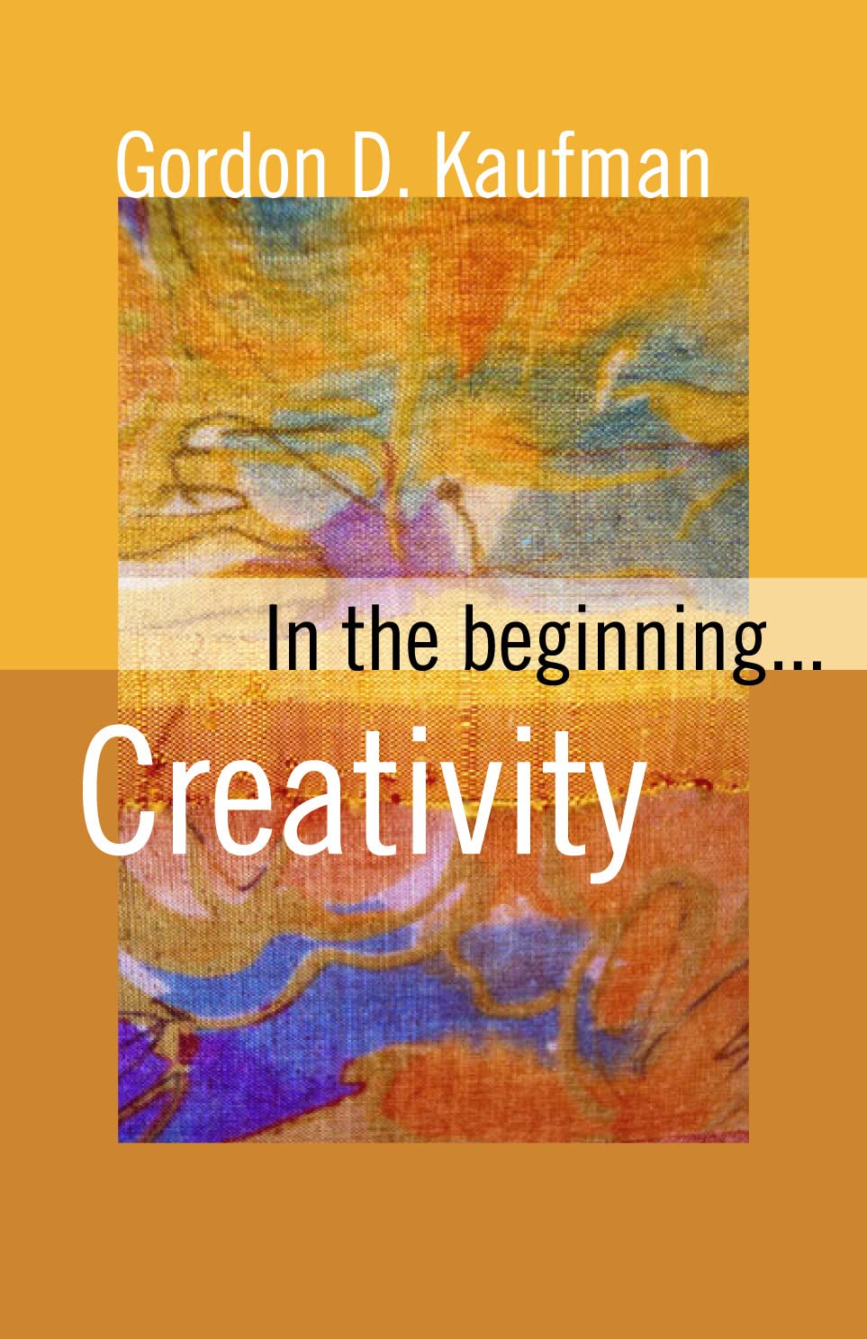In the Beginning... Creativity: Kaufman, Gordon D.: 9780800636845 ...
