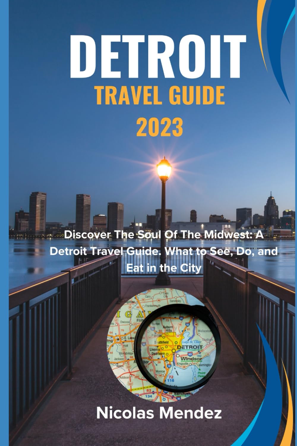 DETROIT TRAVEL GUIDE 2023: Discover The Soul Of The Midwest: A Detroit ...