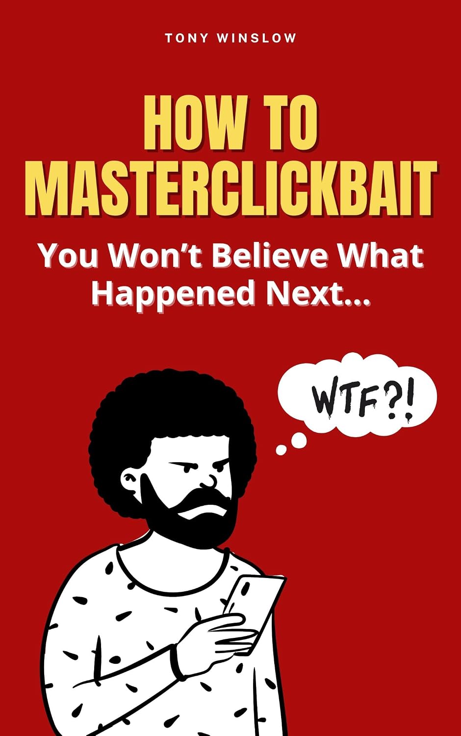 How to Master Clickbait: You Won't Believe What Happened Next ...