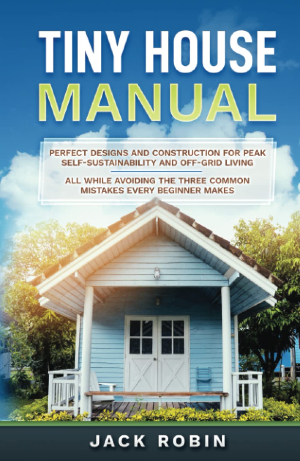 TINY HOUSE MANUAL: Perfect Designs and Construction for Peak Self ...