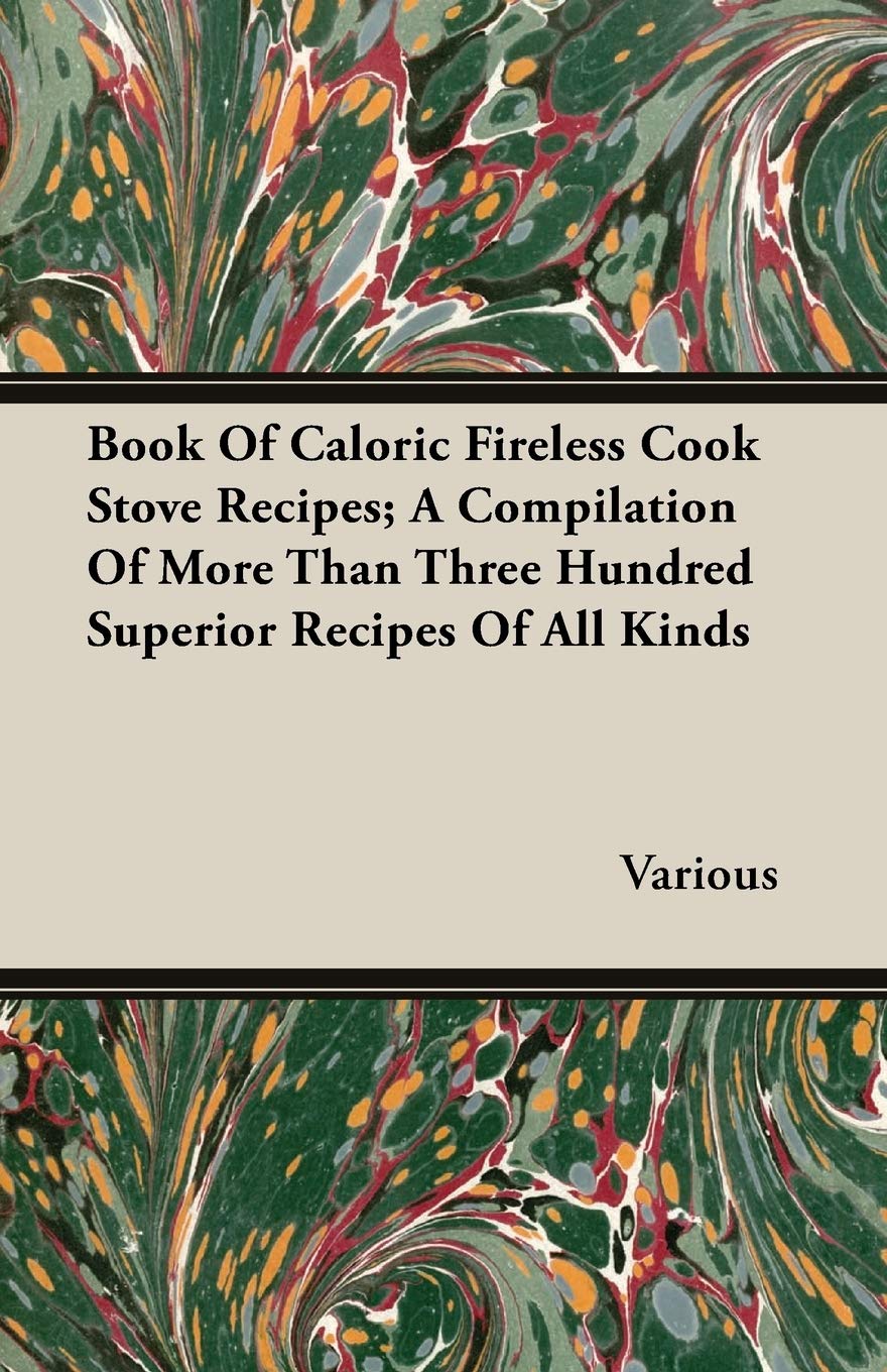 Book Of Caloric Fireless Cook Stove Recipes; A Compilation Of More Than ...