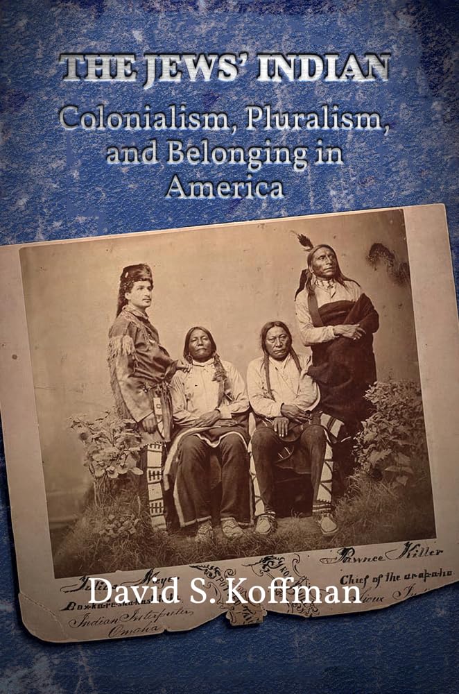 The Jews’ Indian: Colonialism, Pluralism, and Belonging in America ...