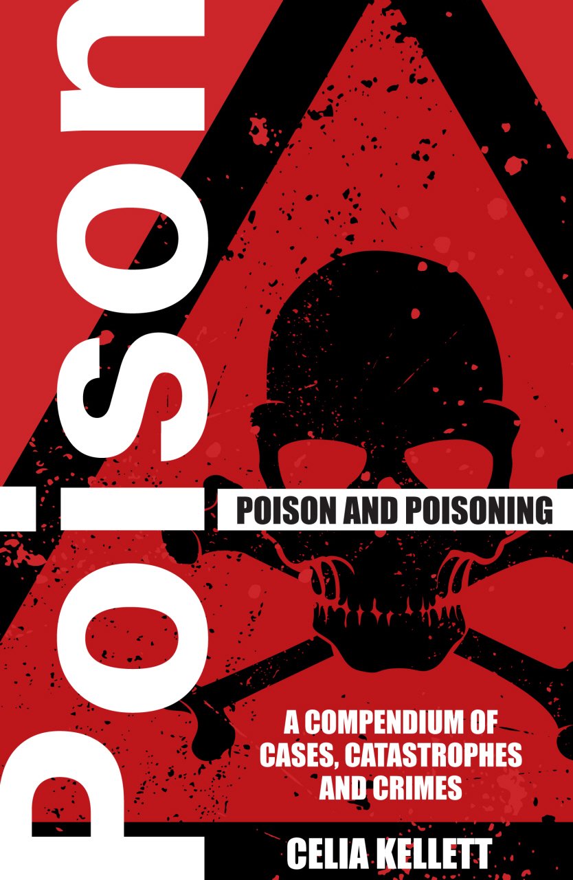Poison and Poisoning: A Complete Compendium of Cases, Catastrophes and ...