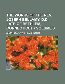 Amazon.co.jp: The Works of the REV. Joseph Bellamy, D.D., Late of ...
