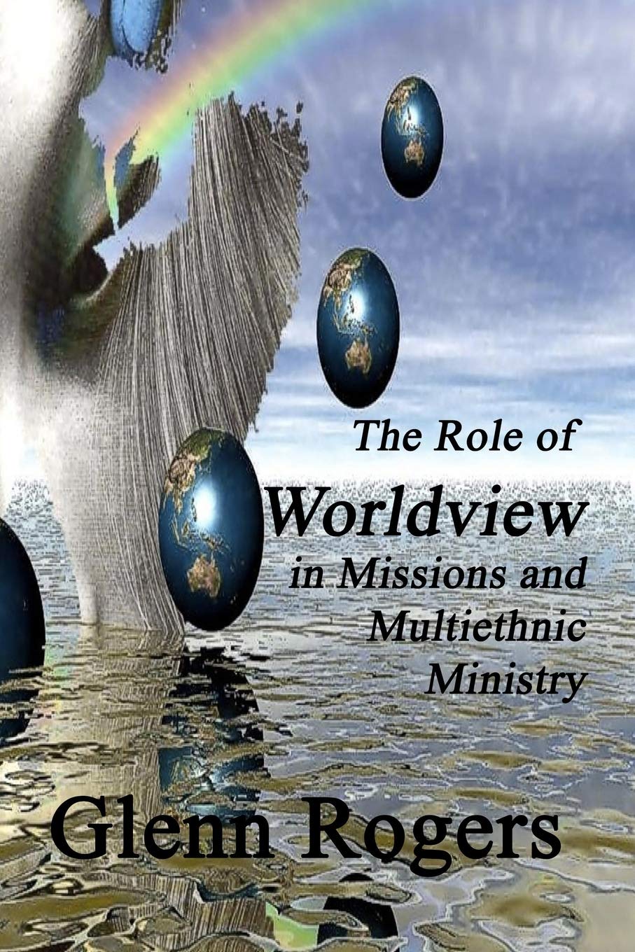 The Role of Worldview in Missions and Multiethnic Ministry: Rogers ...