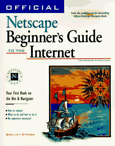 Official Netscape Beginner's Guide to the Internet: Your First Book an the Net & Navigator (For ...