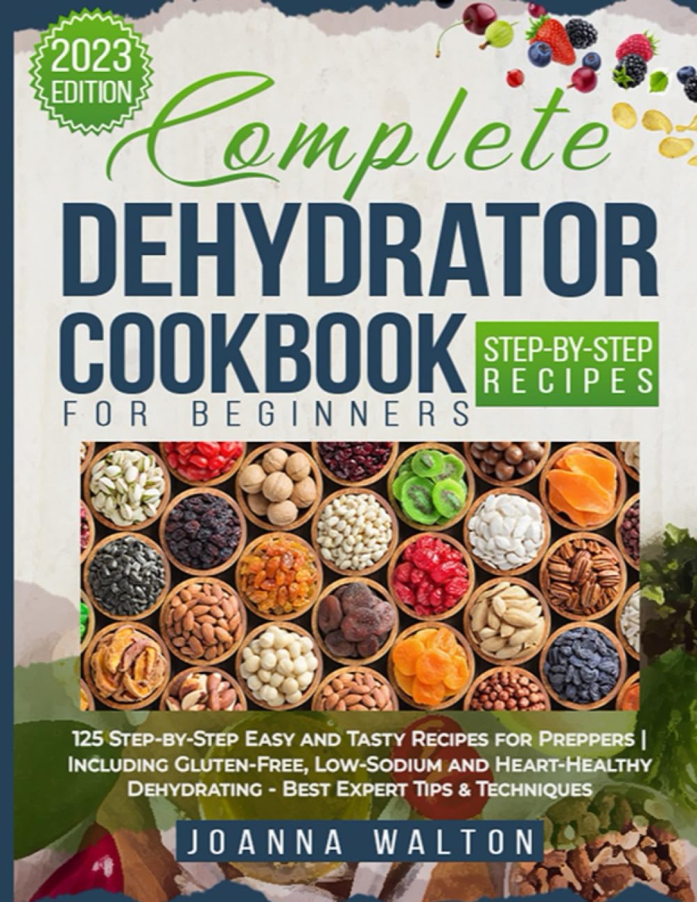 Complete Dehydrator Cookbook for Beginners: 125 Step-by-Step Easy and ...