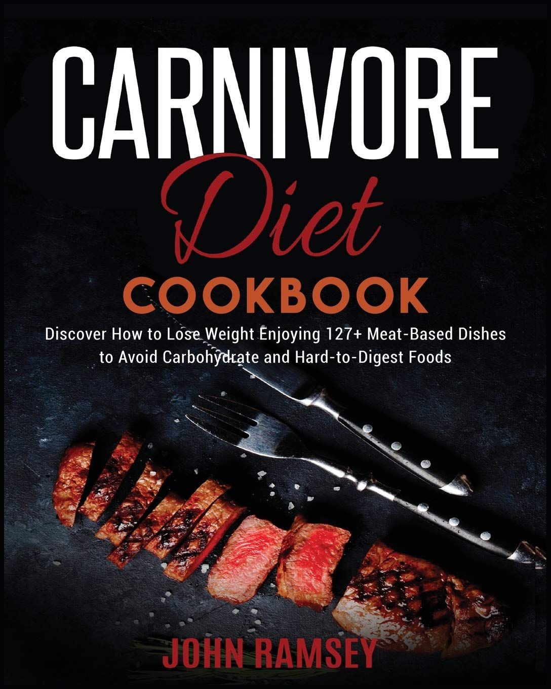 Carnivore Diet Cookbook: Discover How to Lose Weight Enjoying 127+ Meat ...