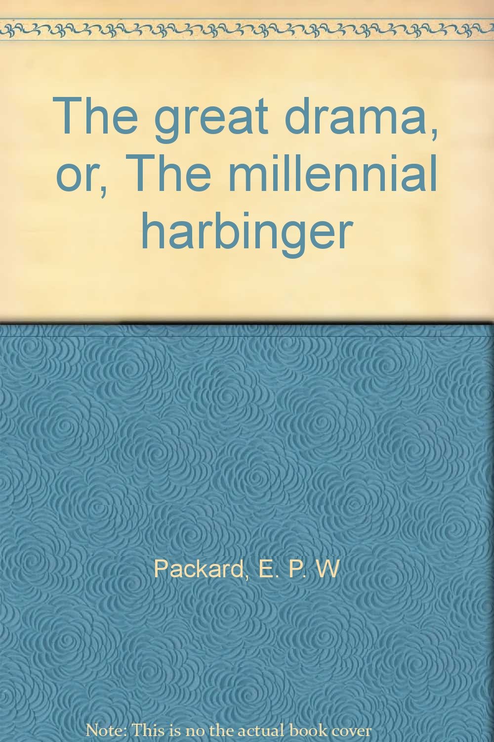 The great drama, or, The millennial harbinger: Packard, E. P. W: Amazon ...