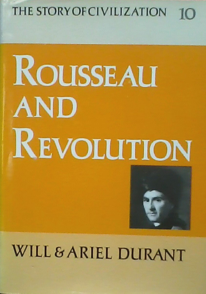 Rousseau and Revolution: The Story of Civilization, vol. X: Will and ...