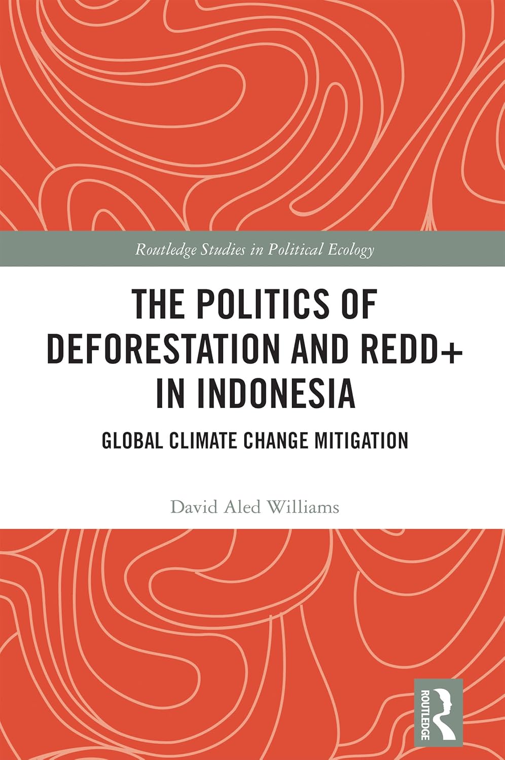 The Politics of Deforestation and REDD+ in Indonesia: Global Climate ...