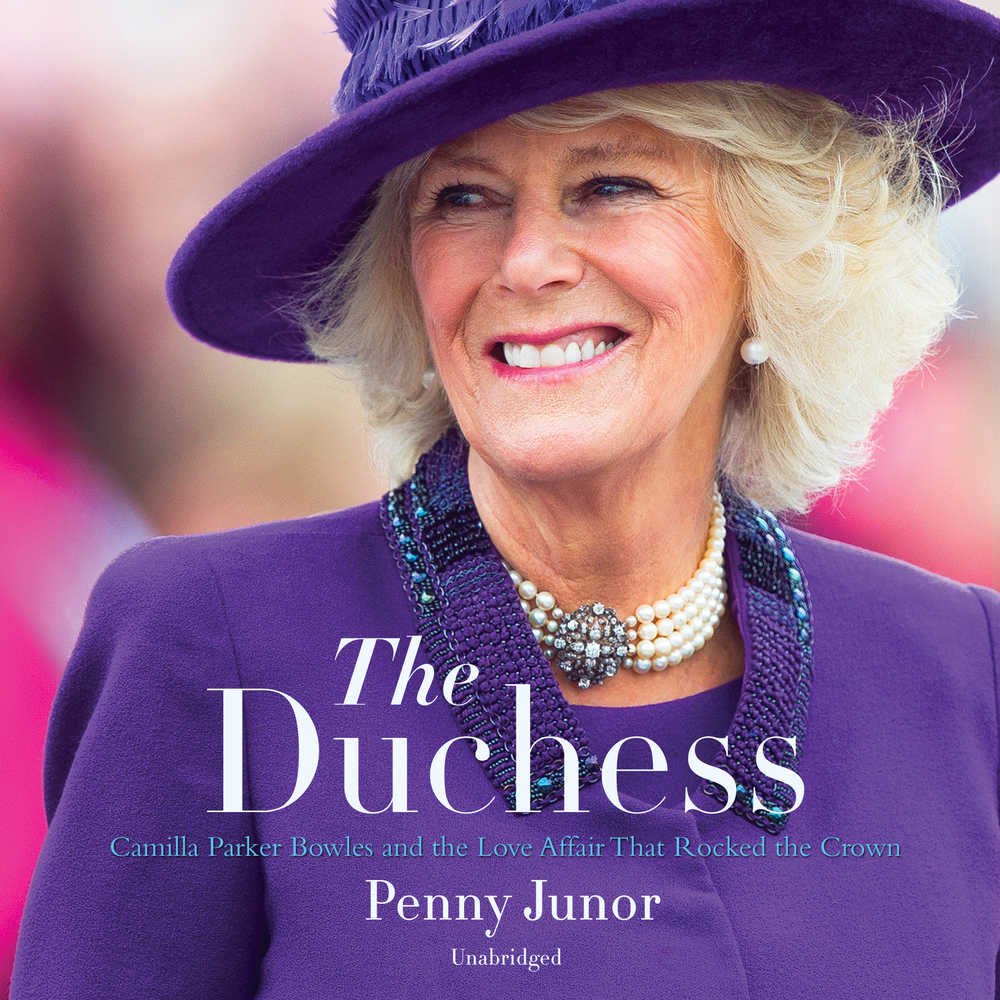 The Duchess: Camilla Parker Bowles and the Love Affair That Rocked the ...