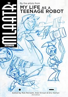 The MLaaTR Sketchbook: By the artists from My Life as a Teenage Robot ...
