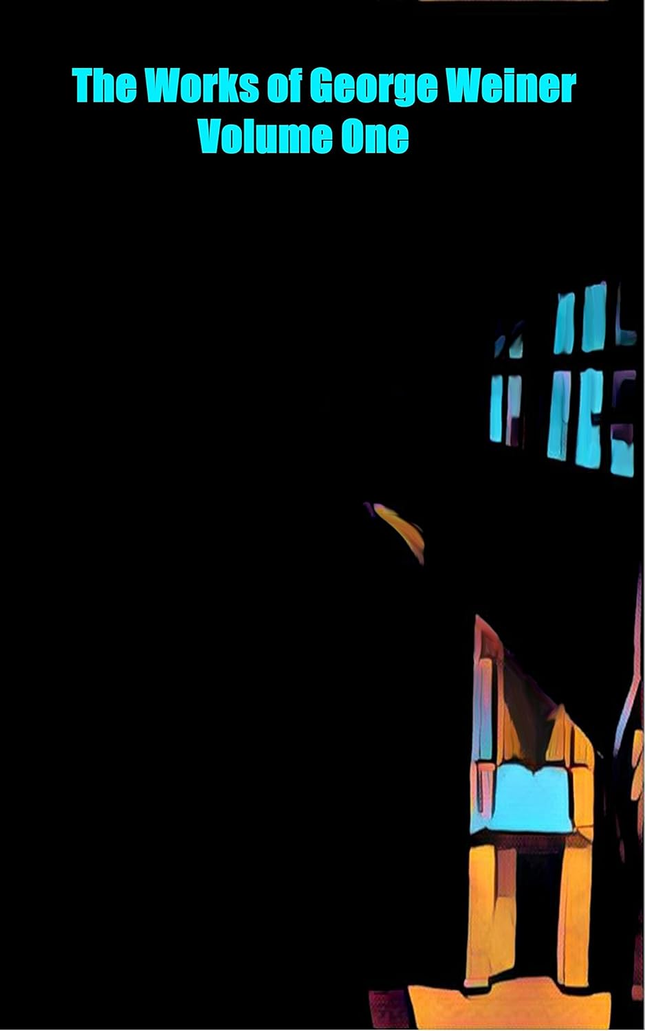 The Art of George Weiner (The Collected Works of George Weiner Book 1 ...