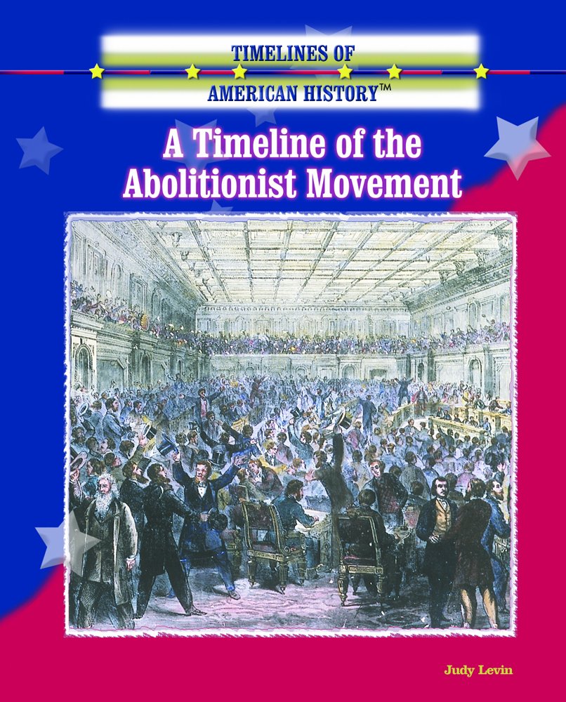 A Timeline of the Abolitionist Movement (Timelines of American History ...