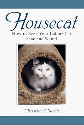 Housecat: How to Keep Your Indoor Cat Sane and Sound: Church, Christine ...