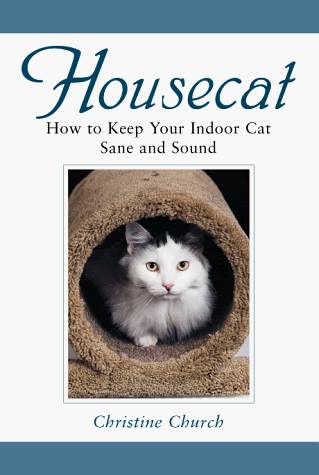 Housecat: How to Keep Your Indoor Cat Sane and Sound: Church, Christine ...