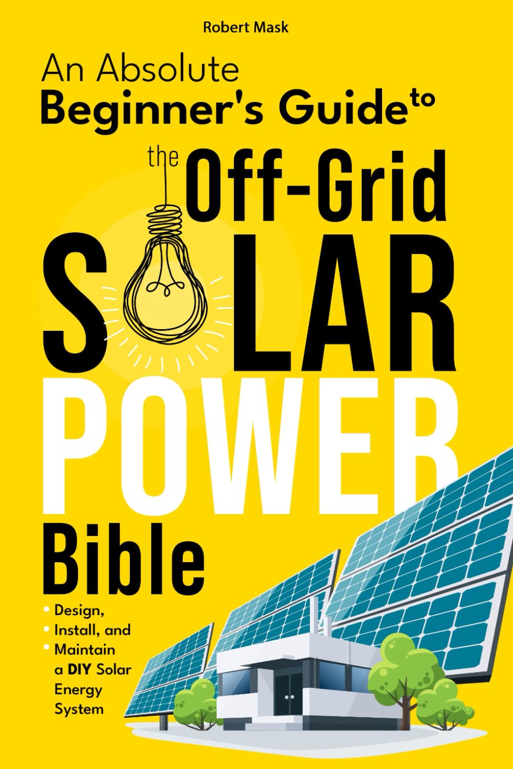 The Off-Grid Solar Power Bible: An Absolute Beginner's Guide to Design ...