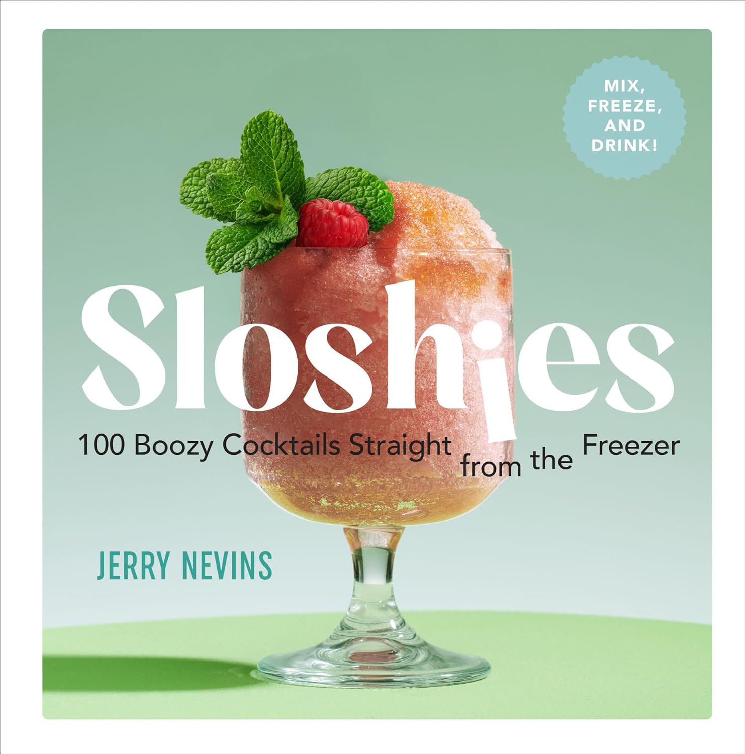 Sloshies: 100 Boozy Cocktails Straight from the Freezer: Nevins, Jerry ...