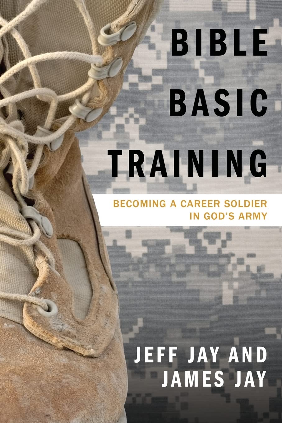 Bible Basic Training: Becoming a Career Soldier in God's Army: Jay ...