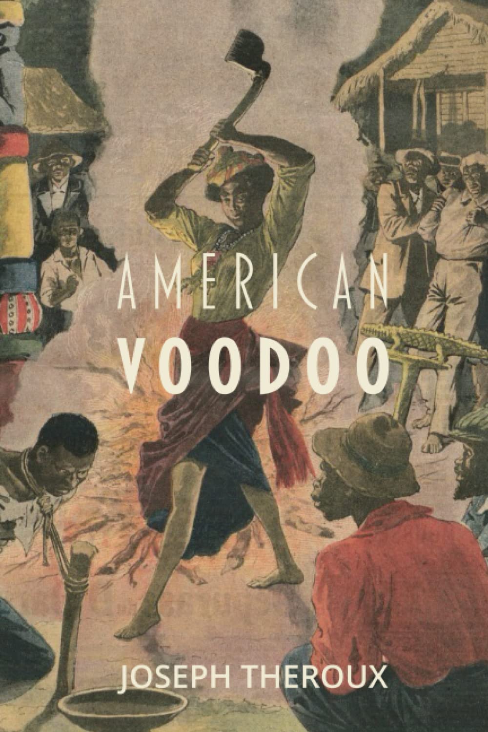 American Voodoo: with William Faulkner in Louisiana: Theroux, Joseph ...