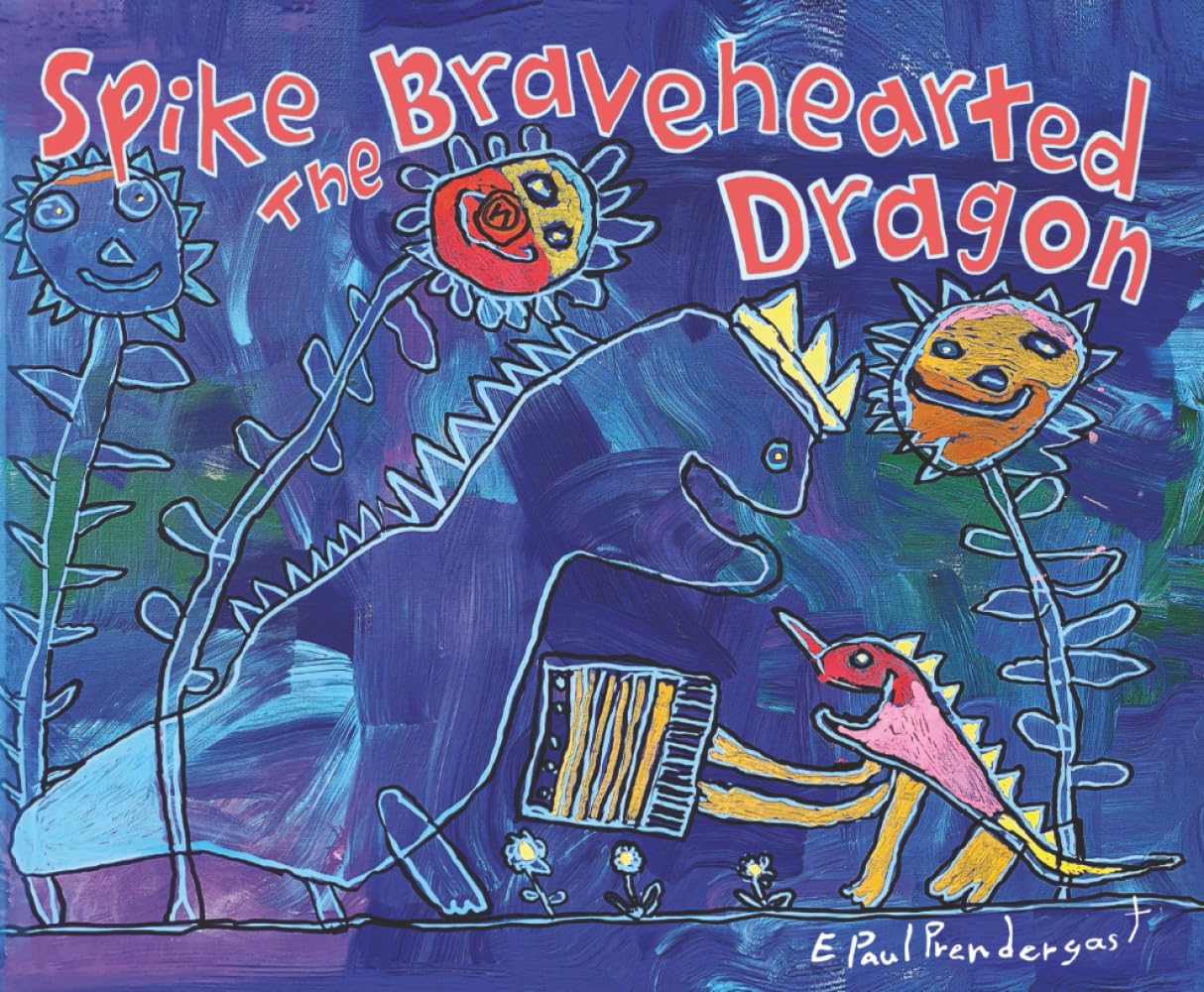 Spike the Bravehearted Dragon : Prendergast, E. Paul, Sorenson, Candis ...