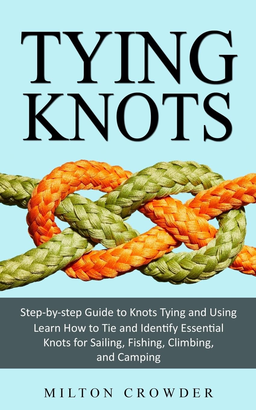 Tying Knots: Step-by-step Guide to Knots Tying and Using (Learn How to ...