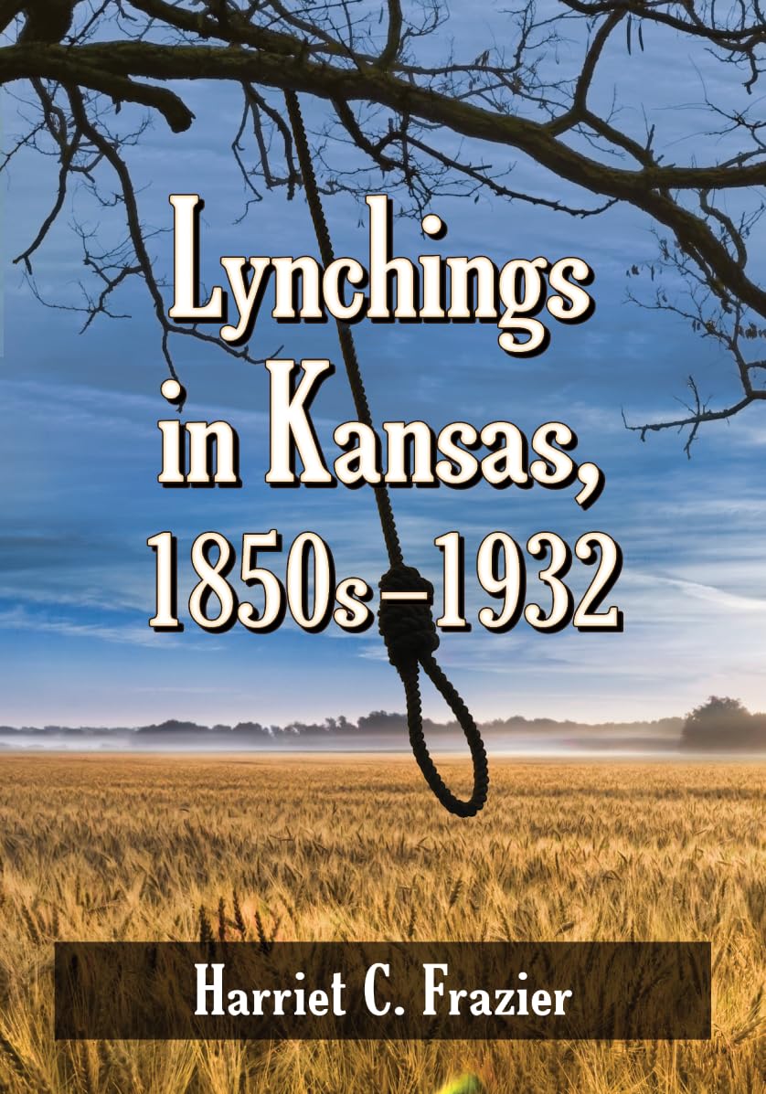 Amazon.com: Lynchings in Kansas, 1850s-1932: 9780786468324: Frazier ...