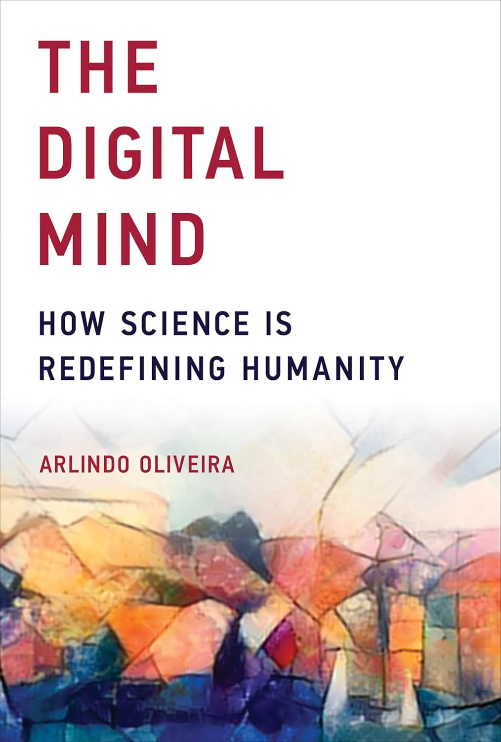 The Digital Mind: How Science Is Redefining Humanity: Oliveira, Arlindo ...