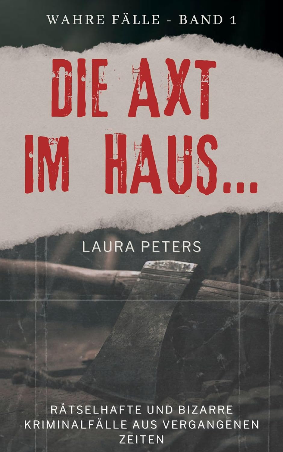 Die Axt im Haus….: Rätselhafte und bizarre historische Axtmorde (Wahre ...