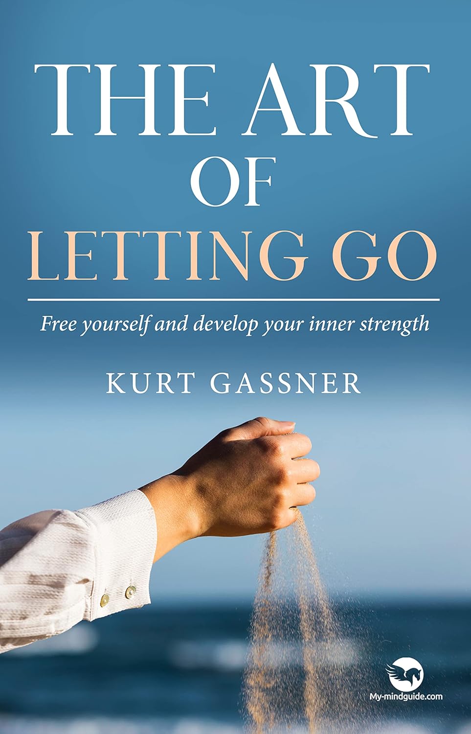 The Art of Letting Go: Free yourself and develop your inner strength ...