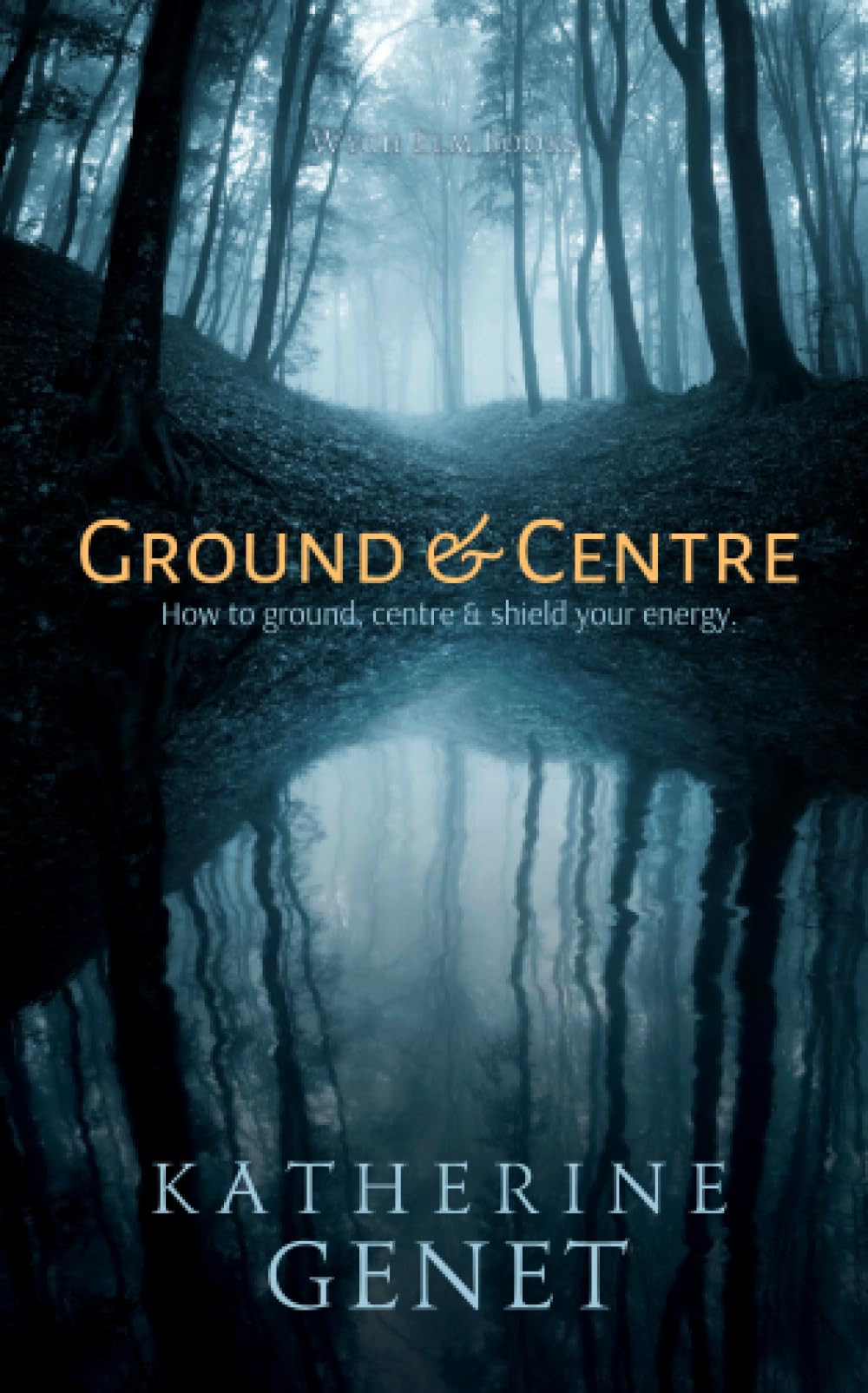 Ground & Centre: How to Ground, Centre, & Shield Your Energy: Genet ...