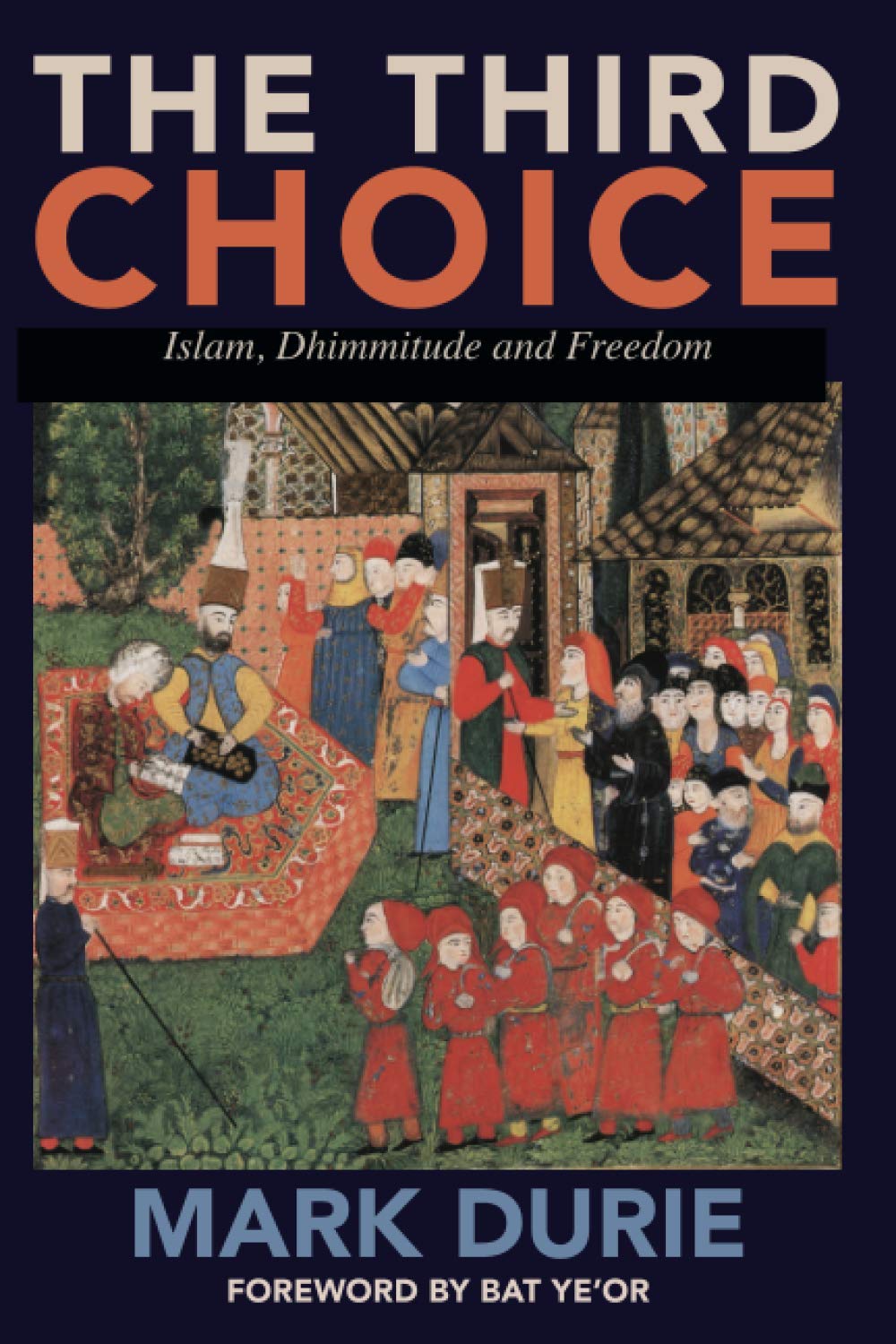 The Third Choice: Islam, Dhimmitude and Freedom: Mark Durie, Bat Ye'or ...