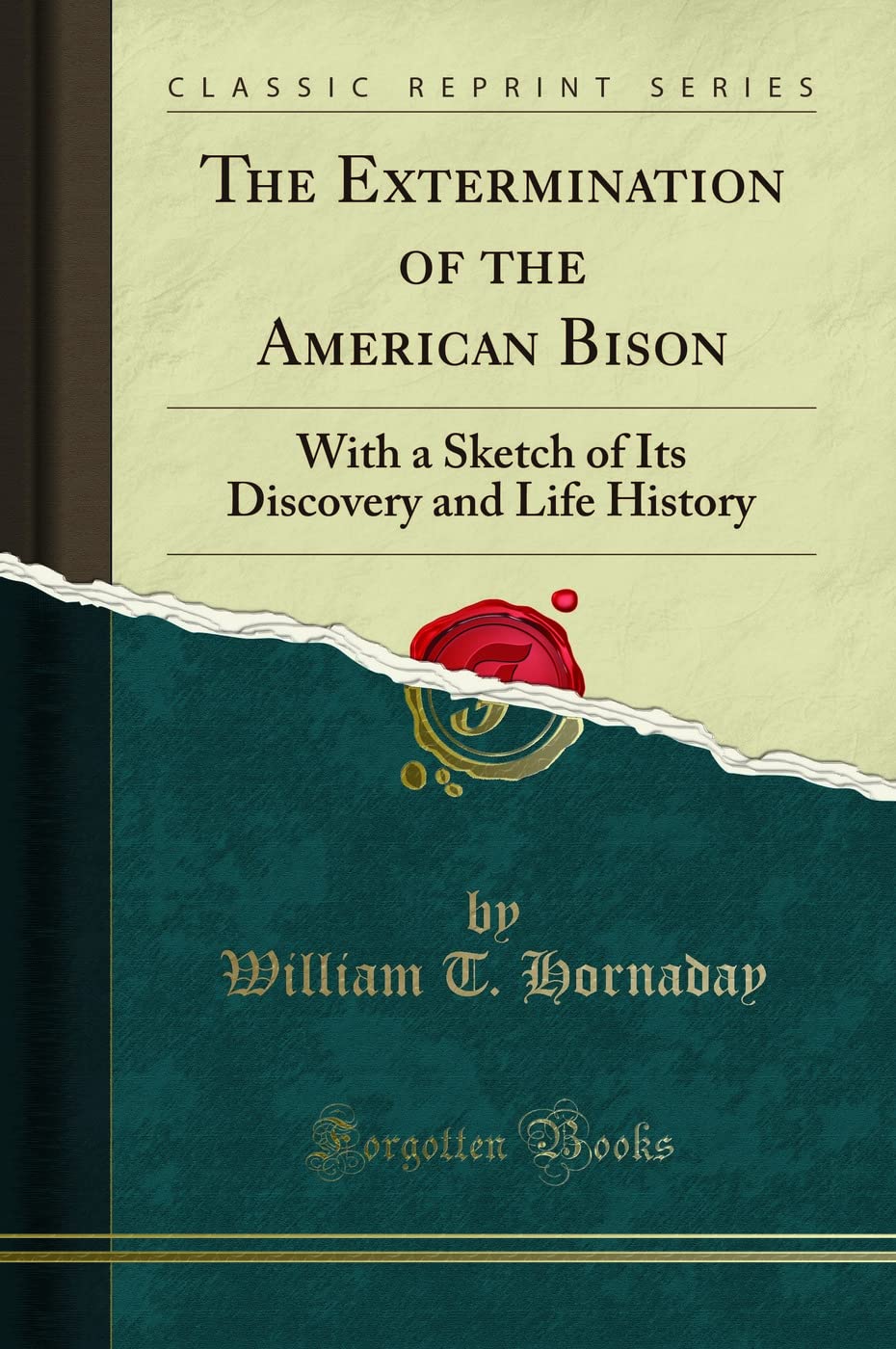 The Extermination of the American Bison: With a Sketch of Its Discovery ...