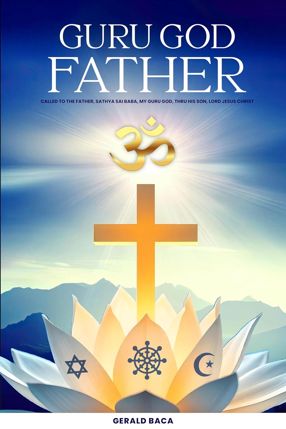 Guru God Father: Called to the Father, Sathya Sai Baba, my Guru God ...