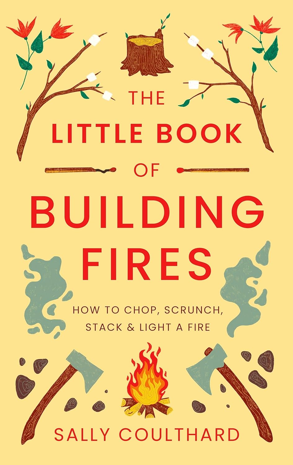 The Little Book of Building Fires: How to Chop, Scrunch, Stack and ...
