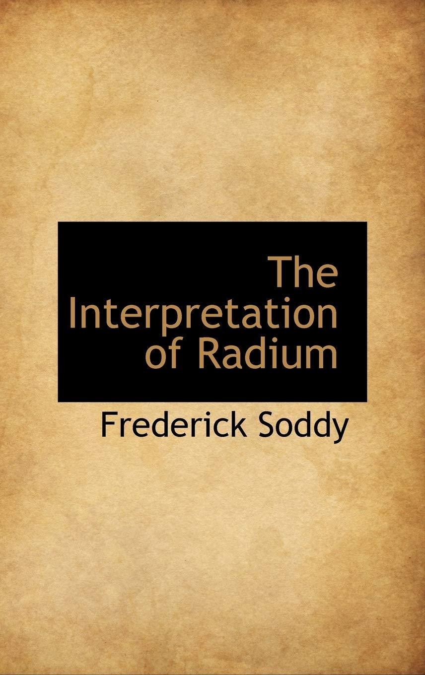 The Interpretation of Radium: Soddy, Frederick: 9780559607325: Amazon ...