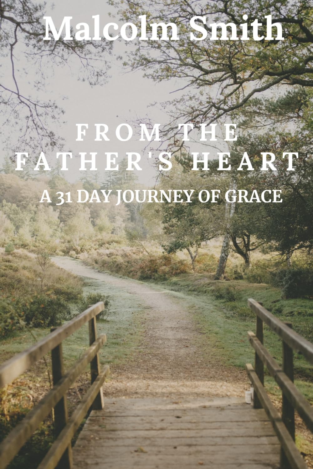 From the Father's Heart: A 31 Day Journey of Grace: Smith, Malcolm: 9781961180673: Amazon.com: Books