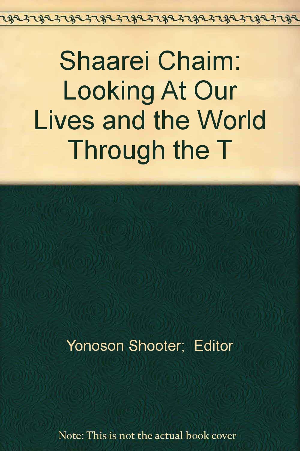 Shaarei Chaim: Looking At Our Lives and the World Through the T ...