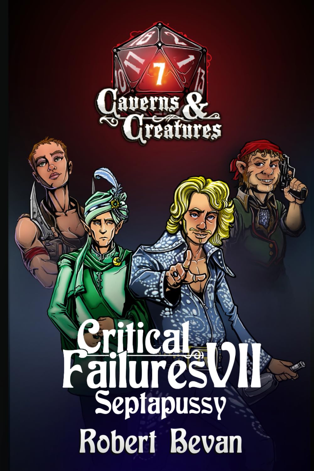 Critical Failures VII (Caverns and Creatures): Bevan, Robert, Reginaldo ...