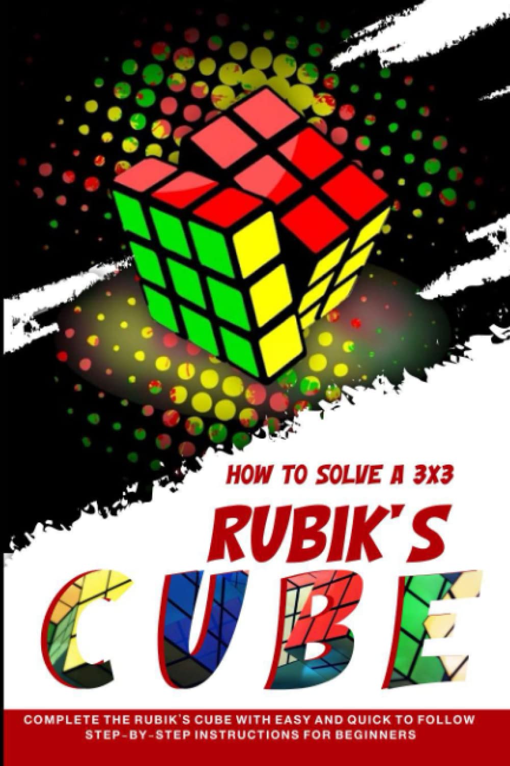 How to solve a 3x3 Rubik’s Cube: Complete the Rubik’s Cube with Easy ...