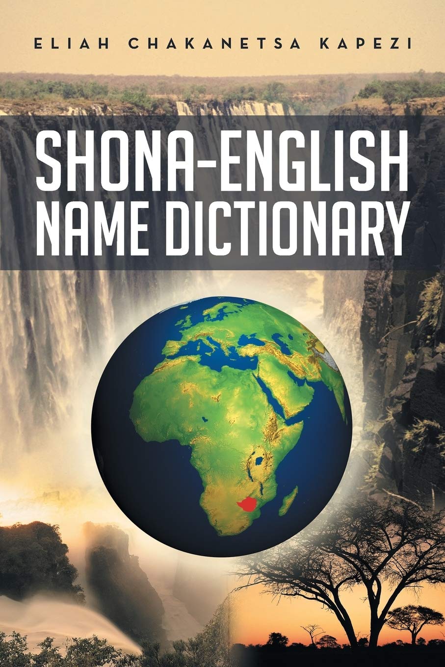 Shona-English Name Dictionary: Kapezi, Eliah Chakanetsa: 9781493109494 ...
