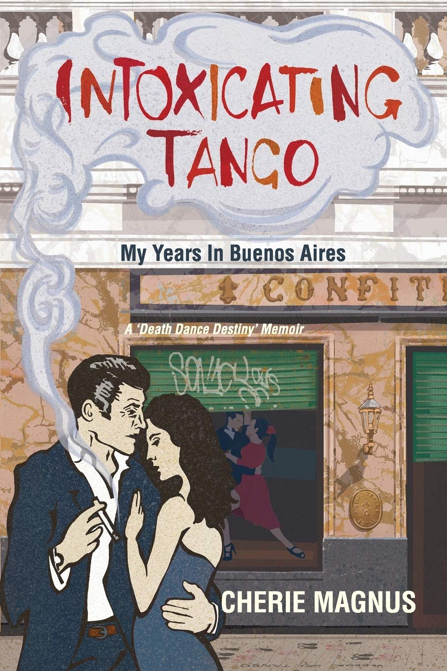 Intoxicating Tango: My Years in Buenos Aires (DEATH DANCE DESTINY ...